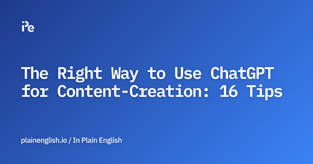 The Right Way to Use ChatGPT for Content-Creation: 16 Tips