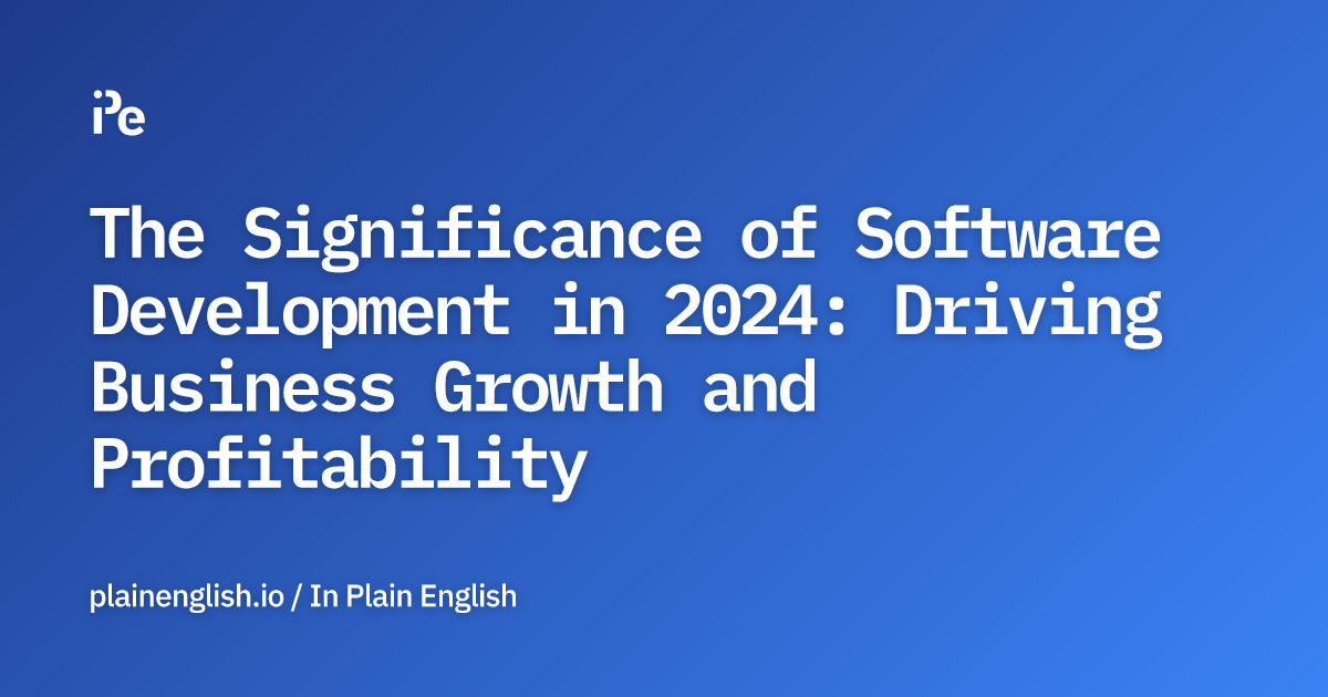 The Significance of Software Development in 2024: Driving Business ...