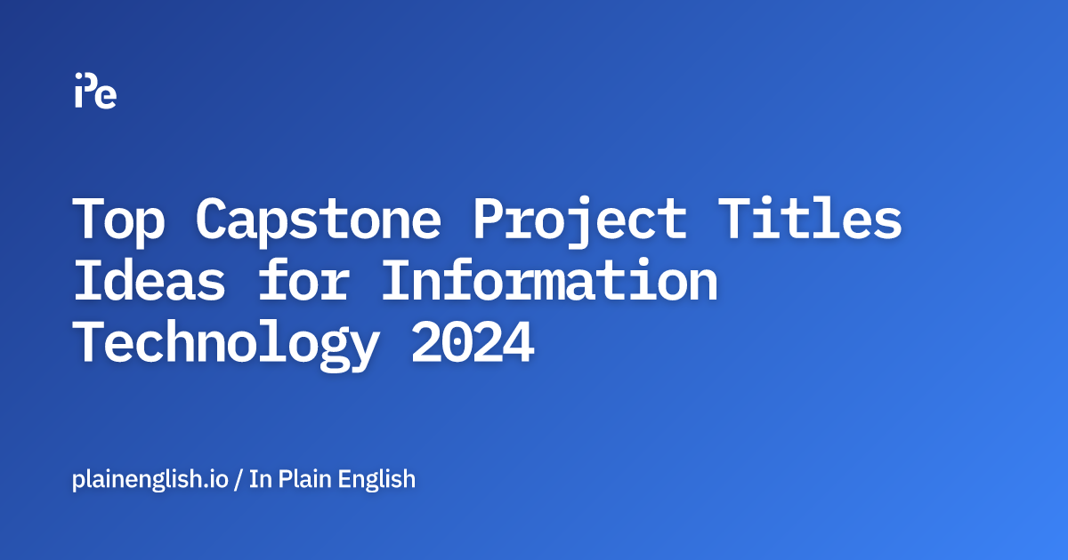 Top Capstone Project Titles Ideas for Information Technology 2024