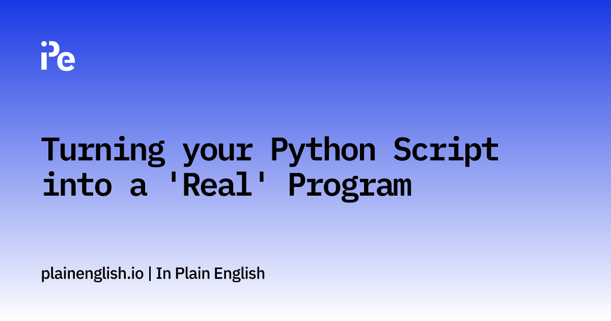 Turning Your Python Script Into A Real Program In Plain English
