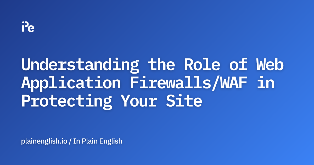 Understanding The Role Of Web Application Firewalls Waf In Protecting