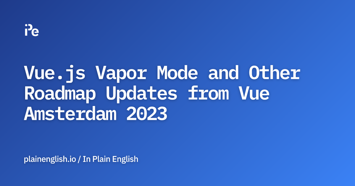 Vue.js Vapor Mode and Other Roadmap Updates from Vue Amsterdam 2023