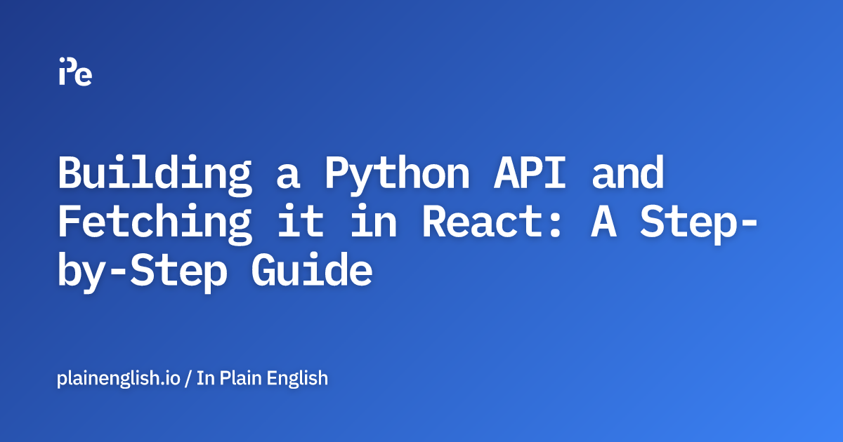 Building a Python API and Fetching it in React: A Step-by-Step Guide