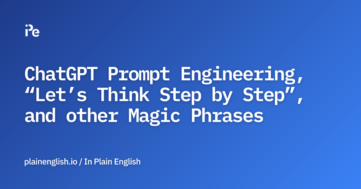 ChatGPT Prompt Engineering, “Let’s Think Step by Step”, and other Magic Phrases