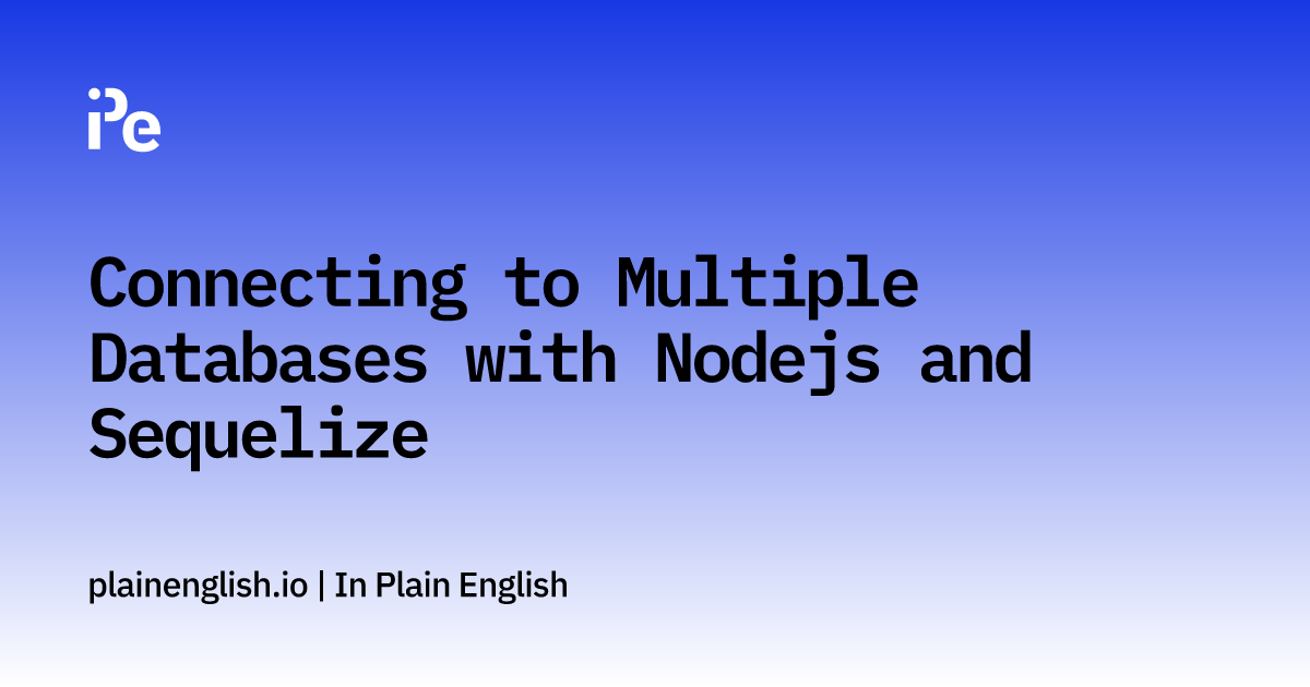 Connecting To Multiple Databases With Nodejs And Sequelize In Plain English 