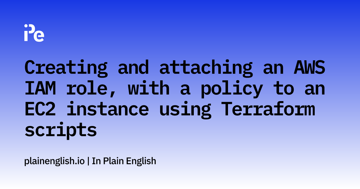 Creating And Attaching An Aws Iam Role With A Policy To An Ec2 Instance Using Terraform Scripts
