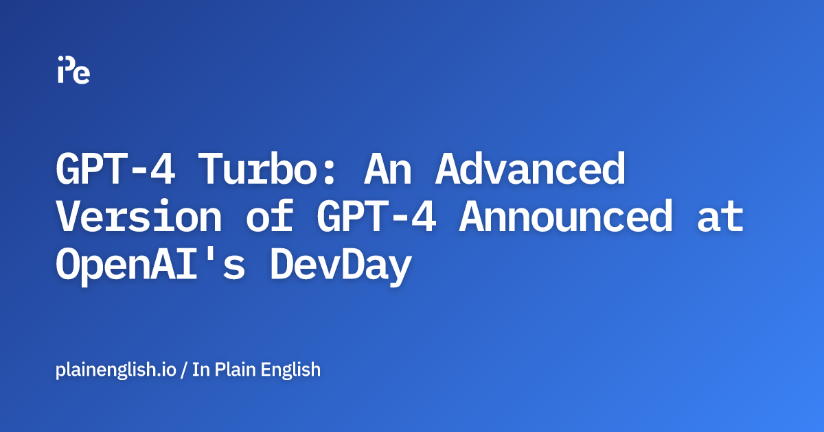 GPT-4 Turbo: An Advanced Version of GPT-4 Announced at OpenAI's DevDay