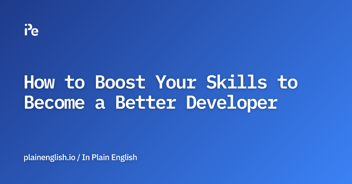 How to Boost Your Skills to Become a Better Developer