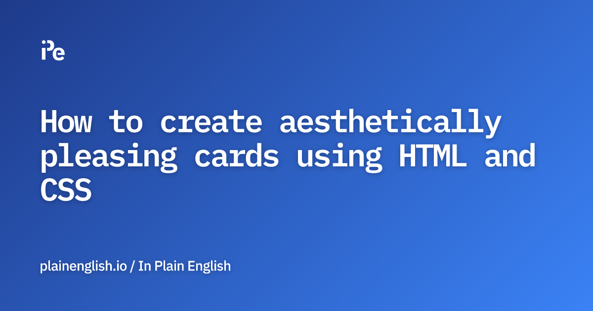 How to create aesthetically pleasing cards using HTML and CSS