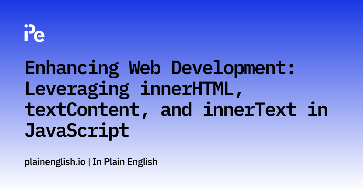 Enhancing Web Development Leveraging Innerhtml Textcontent And Innertext In Javascript In