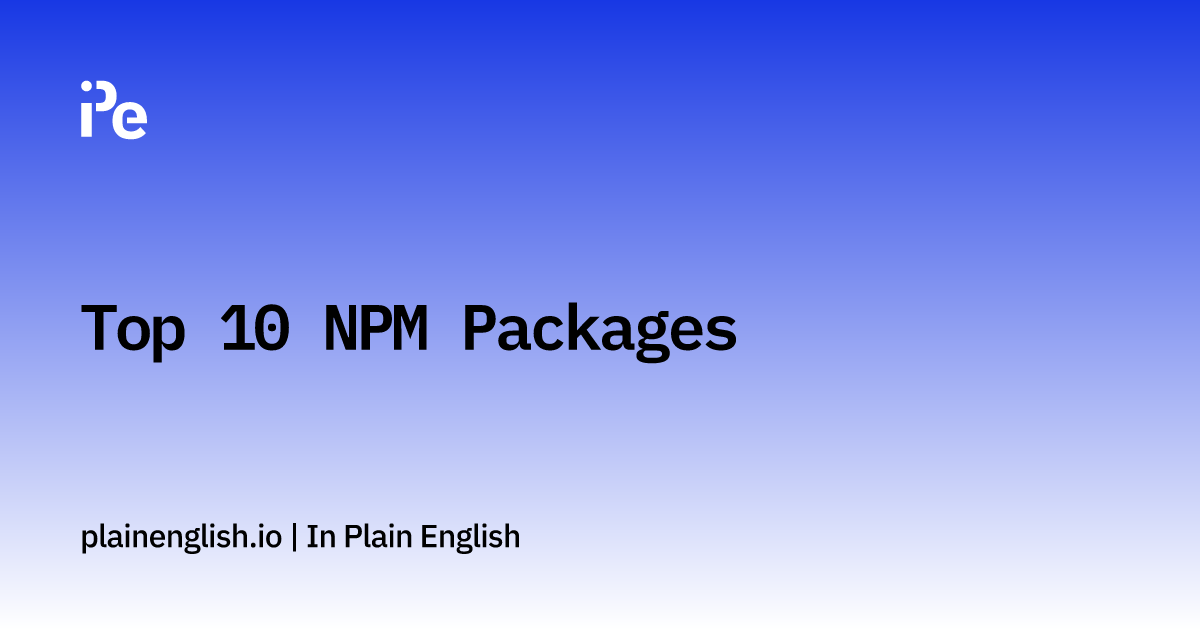 Top 10 Npm Packages In Plain English