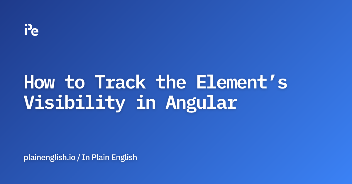 How to Track the Element’s Visibility in Angular
