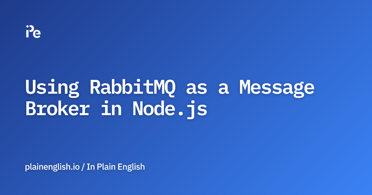 Using Rabbitmq As A Message Broker In Nodejs In Plain English